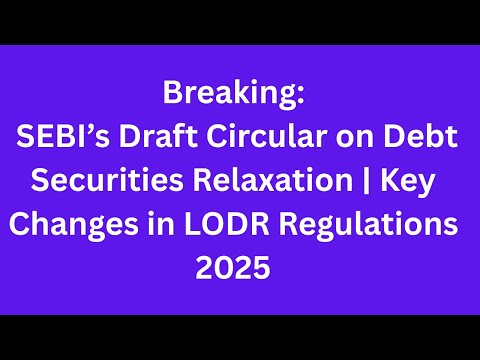 Breaking: SEBI’s Draft Circular on Debt Securities Relaxation | Key Changes in LODR Regulations
