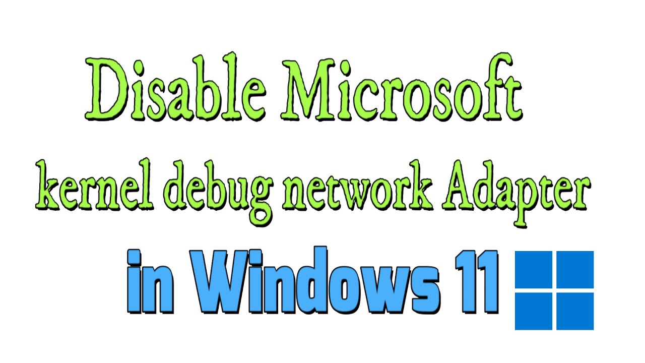 How to disable Microsoft kernel debug network Adapter in Windows 11