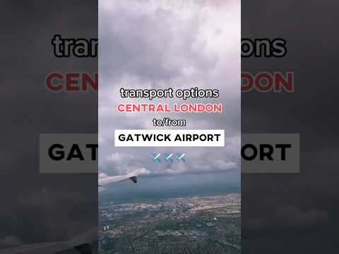 How to get to London from Gatwick Airport ✈️