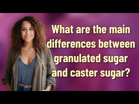 What are the main differences between granulated sugar and caster sugar?