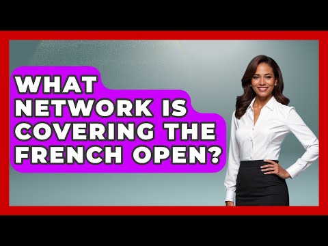 What Network Is Covering The French Open? - France Fact File