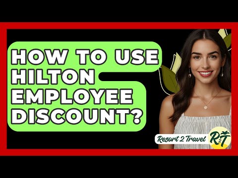 How To Use Hilton Employee Discount? - Resort 2 Travel