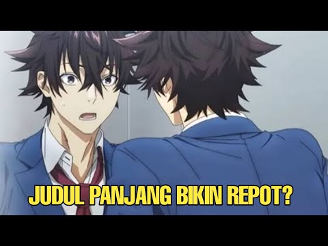 MENGAPA JUDUL ANIME SEKARANG PANJANGNYA MINTA AMPUN?