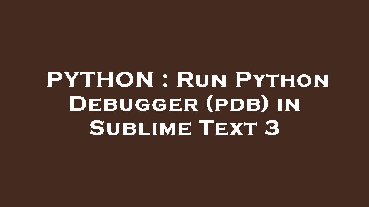 PYTHON : Run Python Debugger (pdb) in Sublime Text 3