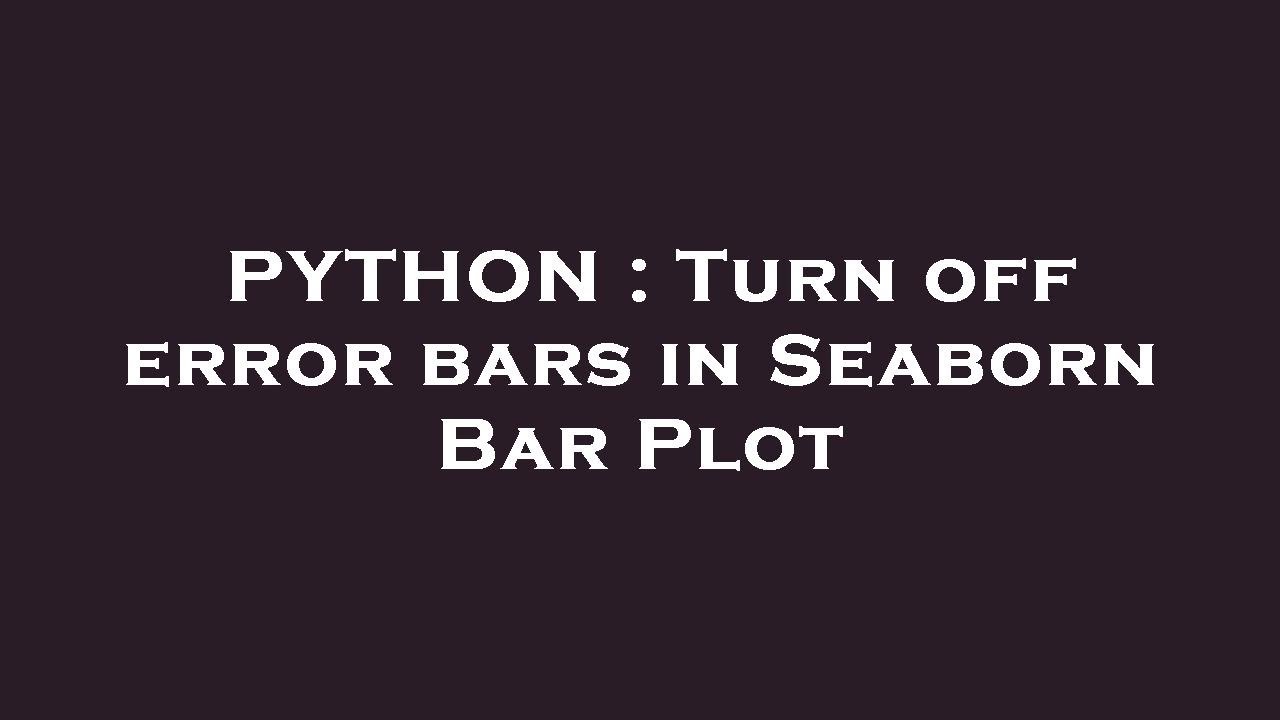 PYTHON : Turn off error bars in Seaborn Bar Plot