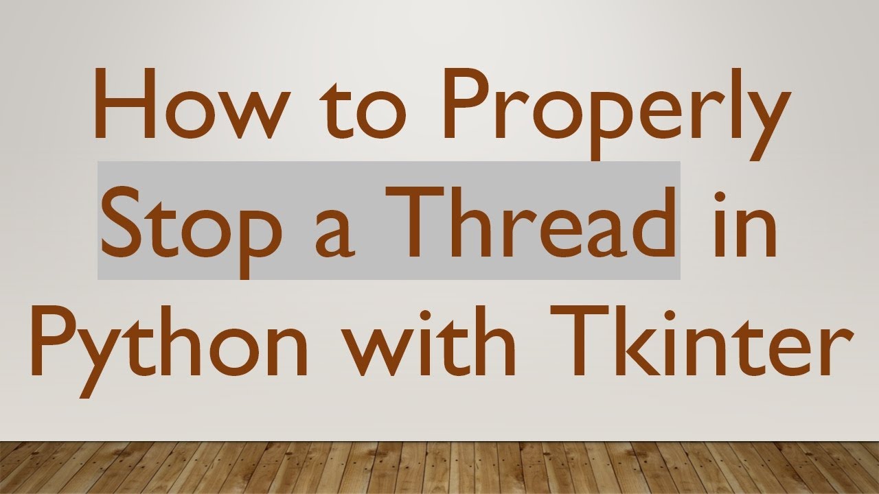 How to Properly Stop a Thread in Python with Tkinter