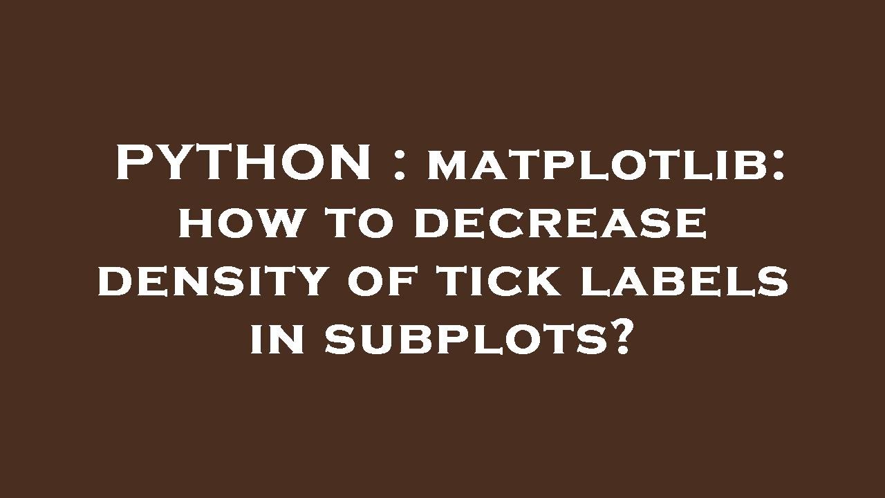 PYTHON : matplotlib: how to decrease density of tick labels in subplots?