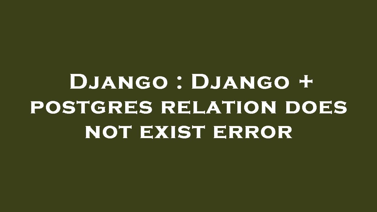 Django : Django + postgres relation does not exist error