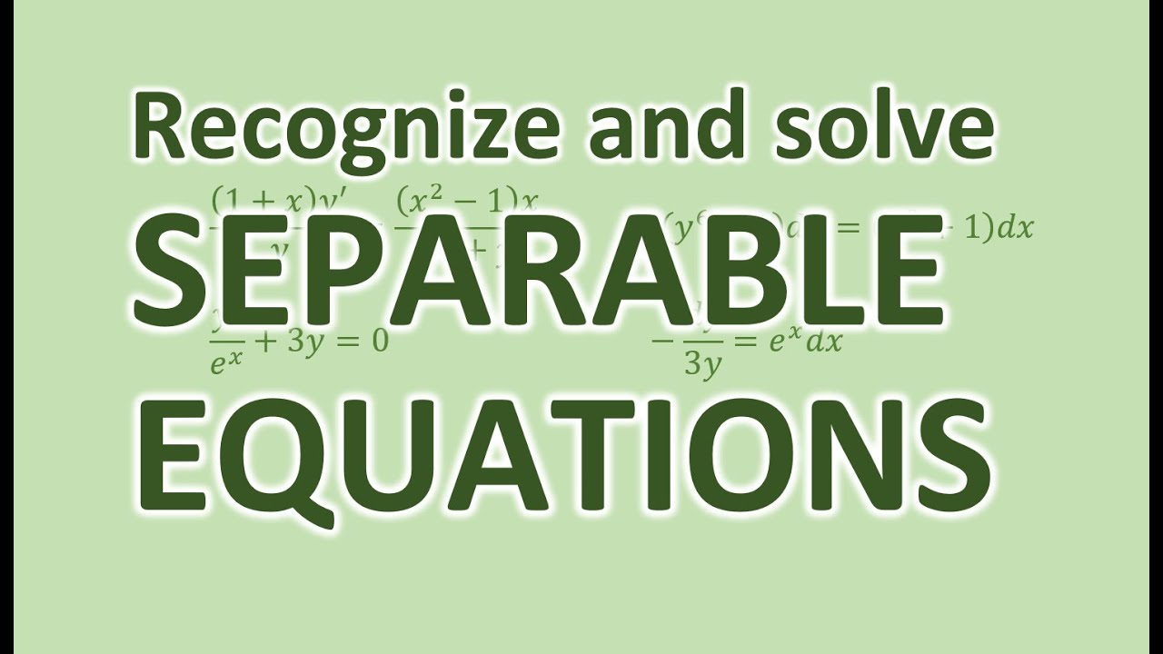 Recognize and solve separable equations