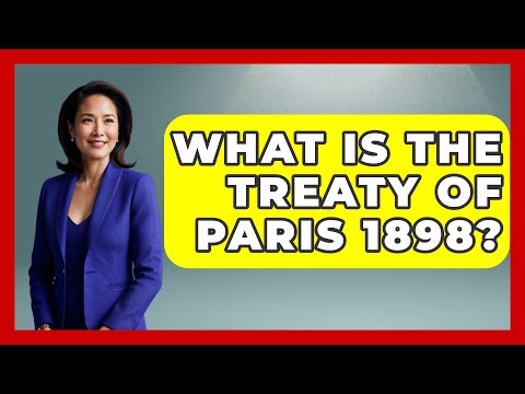 What Is The Treaty Of Paris 1898? - France Fact File