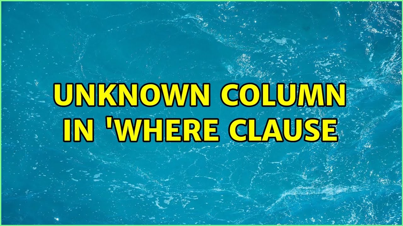 Unknown column in 'where clause (2 Solutions!!)