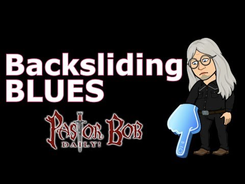 "BACKSLIDING BLUES" Pastor Bob DAILY!