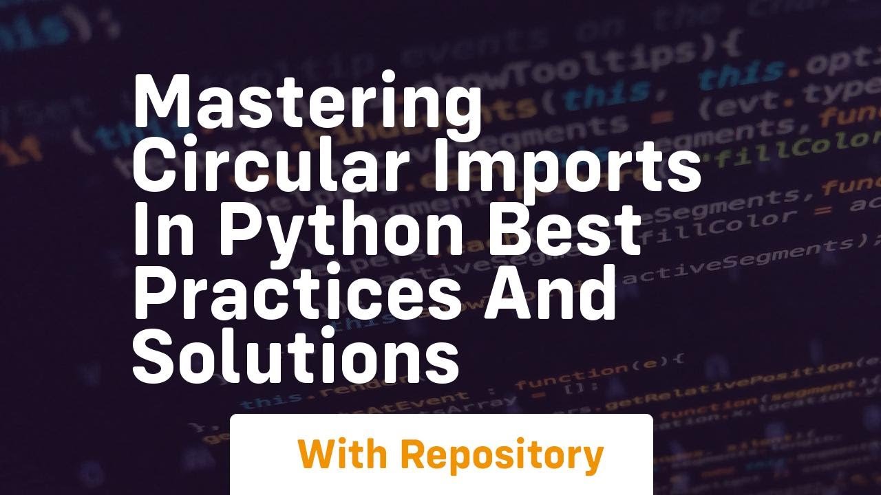 mastering circular imports in python best practices and solutions