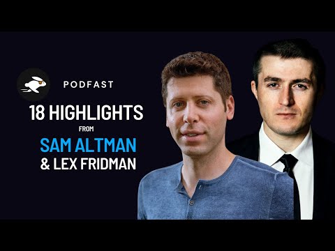 PodFast Summary: 18 Highlights from Sam Altman & Lex Fridman on GPT-4, ChatGPT, and the Future of AI