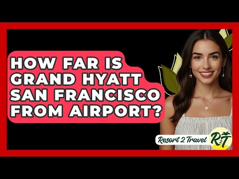 How Far Is Grand Hyatt San Francisco From Airport? - Resort 2 Travel