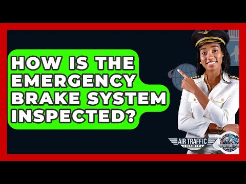 How Is The Emergency Brake System Inspected? - Air Traffic Insider
