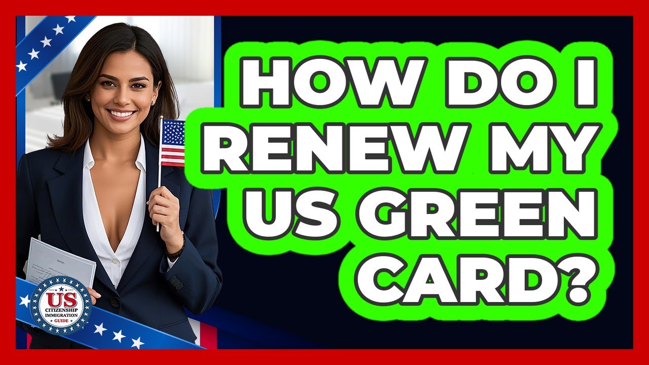 How Do I Renew My US Green Card? - US Citizenship Immigration Guide