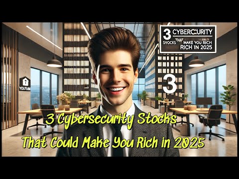 3 Cybersecurity Stocks That Could Make You Rich in 2025
