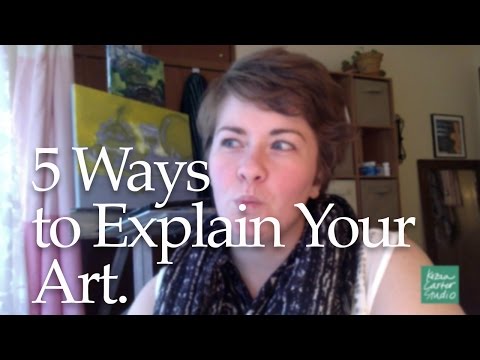 5 Ways to Explain Your Art (and find yourself in the process)