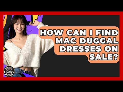 How Can I Find Mac Duggal Dresses On Sale? - Designer Brands Spotlight