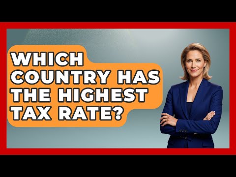 Which Country Has The Highest Tax Rate? - Socialism Explained