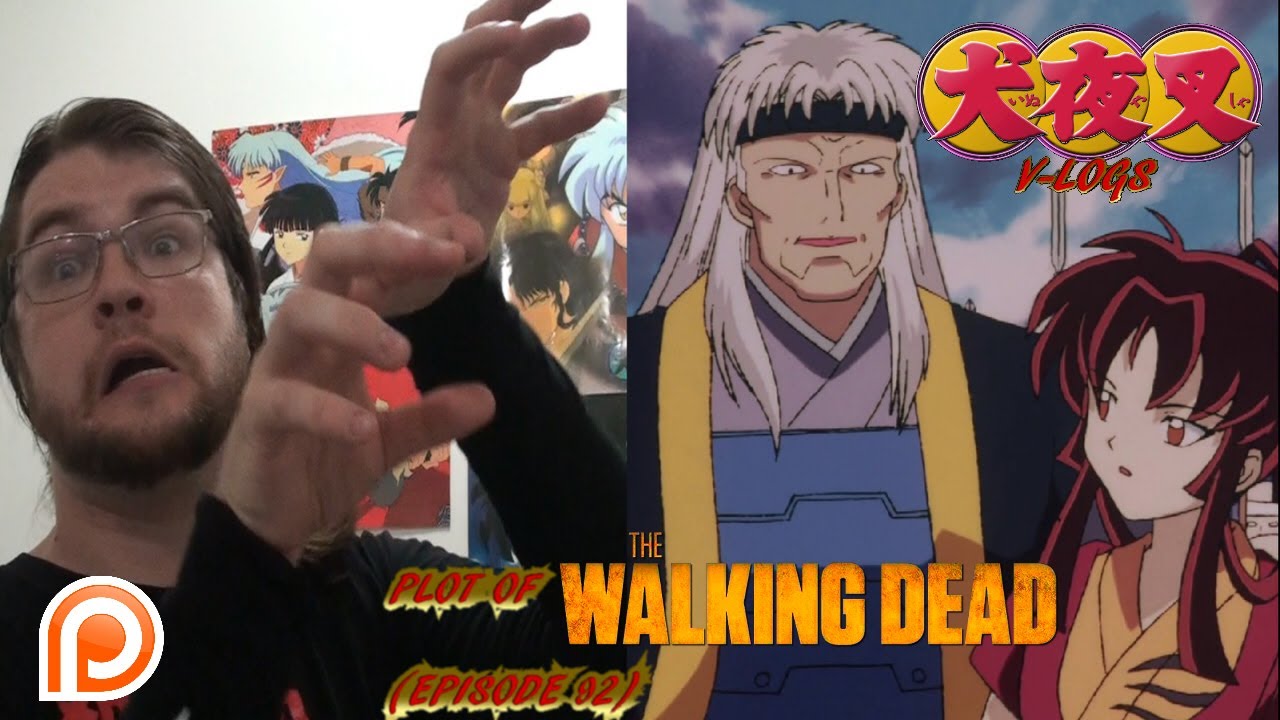 InuYasha V-Logs - PLOT OF THE WALKING DEAD (Episode 92) A RECAPPED WASTE!