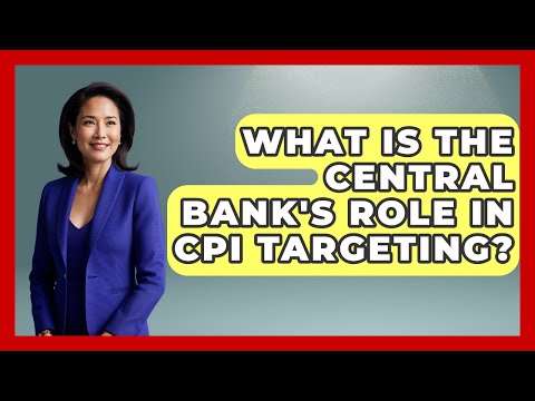 What Is The Central Bank's Role In CPI Targeting? - Learn About Economics