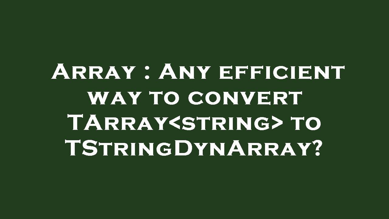 Array : Any efficient way to convert TArray string  to TStringDynArray?
