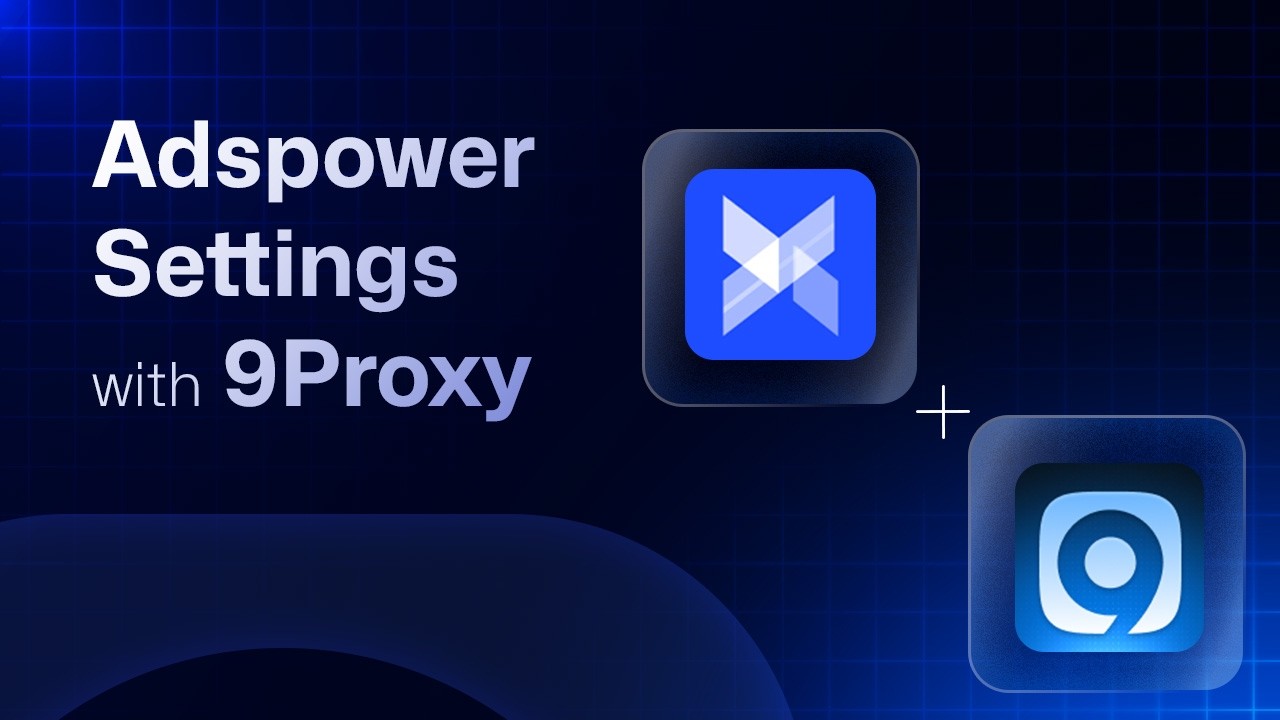 9Proxy | Adspower Settings with 9Proxy | Updated