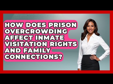 How Does Prison Overcrowding Affect Inmate Visitation Rights And Family Connections?