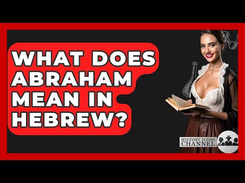 What Does Abraham Mean In Hebrew? - History Icons Channel