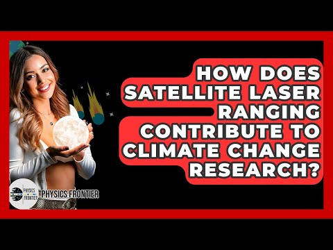 How Does Satellite Laser Ranging Contribute To Climate Change Research? - Physics Frontier