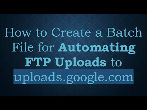How to Create a Batch File for Automating FTP Uploads to uploads.google.com