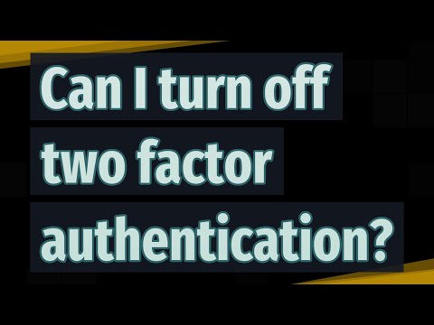 Can I turn off two factor authentication?