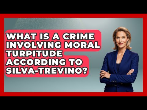 What Is A Crime Involving Moral Turpitude According To Silva-Trevino?