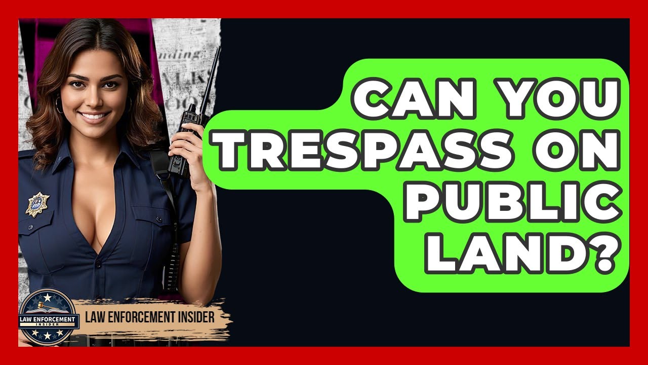 Can You Trespass On Public Land? - Law Enforcement Insider