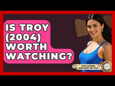 Is Troy (2004) Worth Watching? - Exploring Ancient Myths