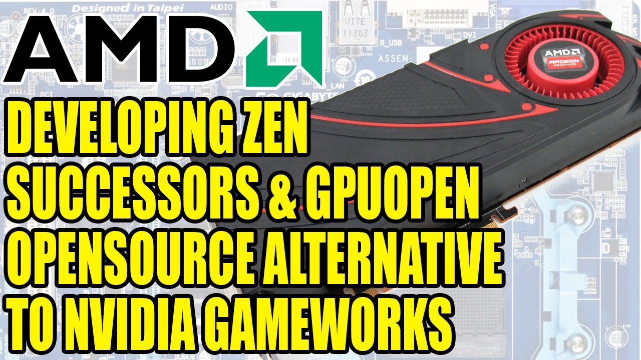 AMD Developing Zen Successors & GPUOpen | An Open Source Alternative To Nvidia's Gameworks
