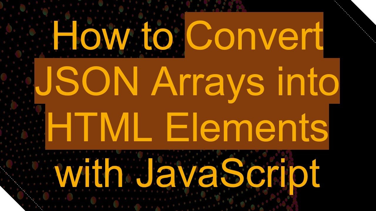 How to Convert JSON Arrays into HTML Elements with JavaScript
