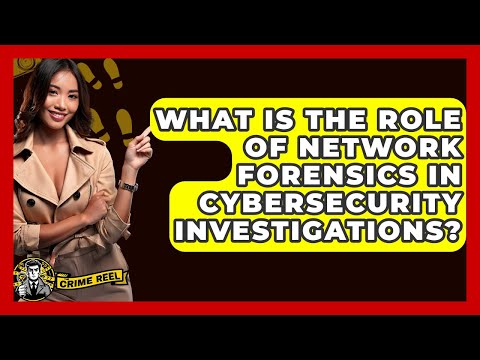 What Is The Role Of Network Forensics In Cybersecurity Investigations? - The Crime Reel