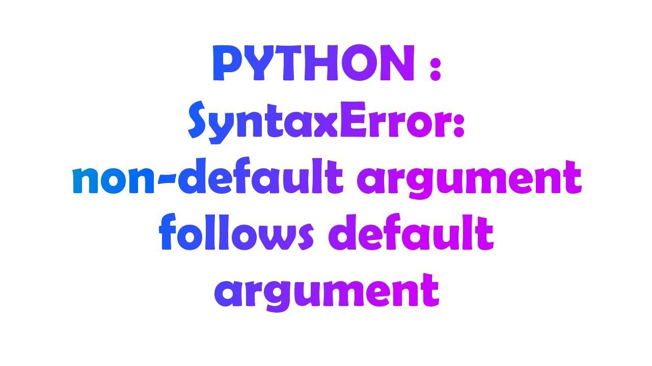 PYTHON : SyntaxError: non-default argument follows default argument