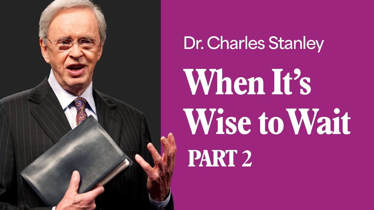 When It's Wise to Wait - Part 2 – Dr. Charles Stanley