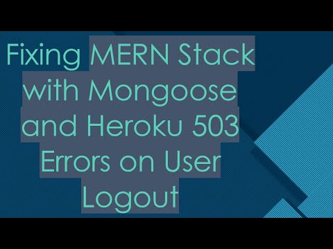Fixing MERN Stack with Mongoose and Heroku 503 Errors on User Logout