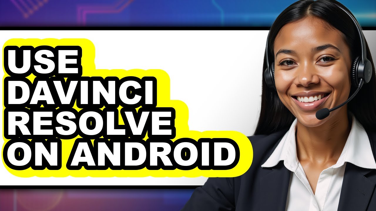 How to Use DaVinci Resolve on Android (Updated 2025)