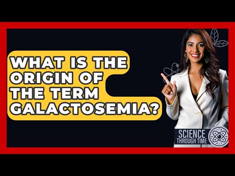 What Is The Origin Of The Term Galactosemia? - Science Through Time