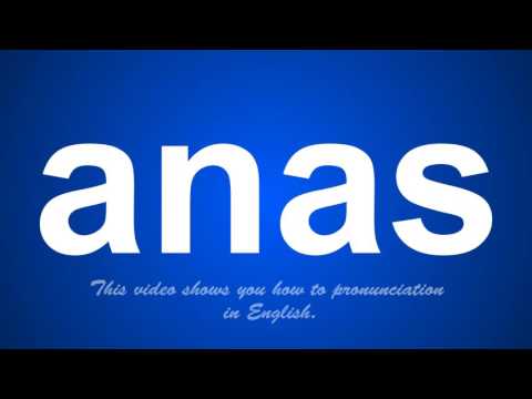 the correct pronunciation of anas in English.