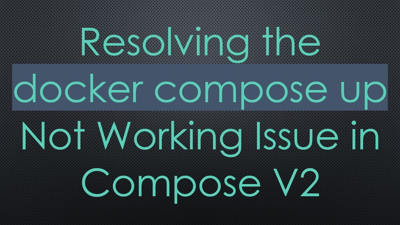Resolving the docker compose up Not Working Issue in Compose V2