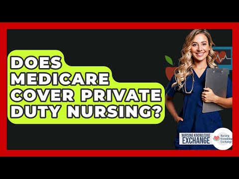Does Medicare Cover Private Duty Nursing? - Nursing Knowledge Exchange