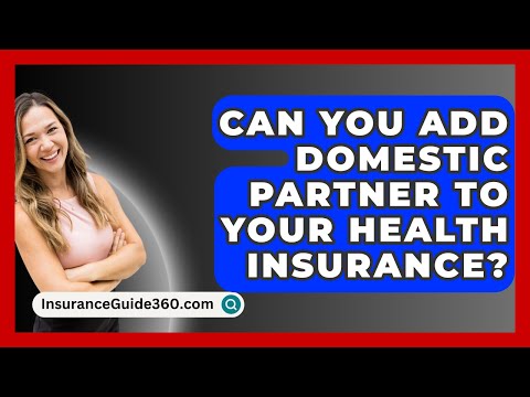 Can You Add Domestic Partner To Your Health Insurance? - InsuranceGuide360.com