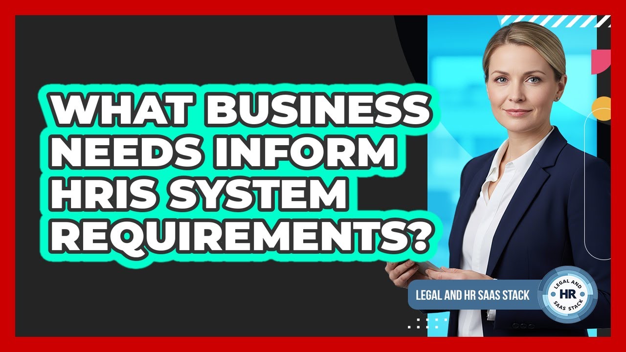 What Business Needs Inform HRIS System Requirements?